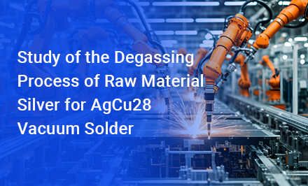 Study of the Degassing Process of Raw Material Silver for AgCu28 Vacuum ...